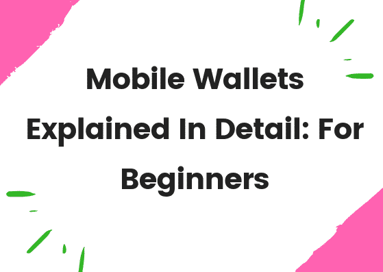 Mobile Wallets Explained In Detail: For Beginners