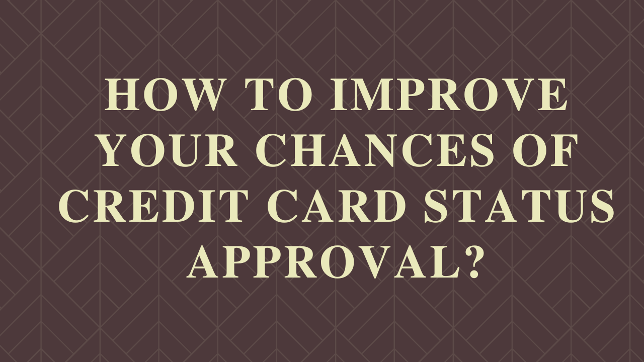 How to Improve your Chances of Credit Card Status Approval?