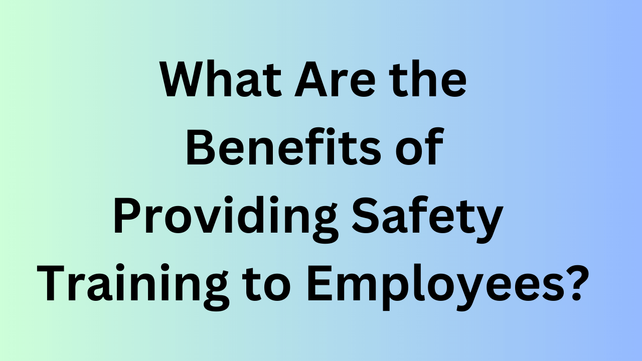 What Are the Benefits of Providing Safety Training to Employees?